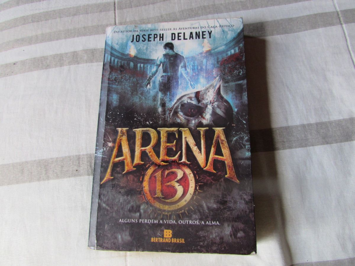 Arena 13 (alguns Perdem a Vida, Outros a Alma) Autor: Joseph Delaney ...