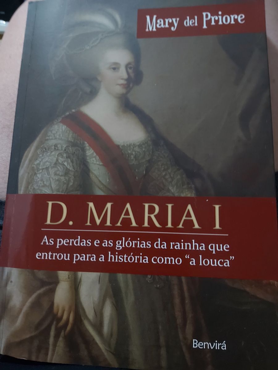 D. Maria I - As Perdas e As Glórias da Rainha: Que Entrou para a ...
