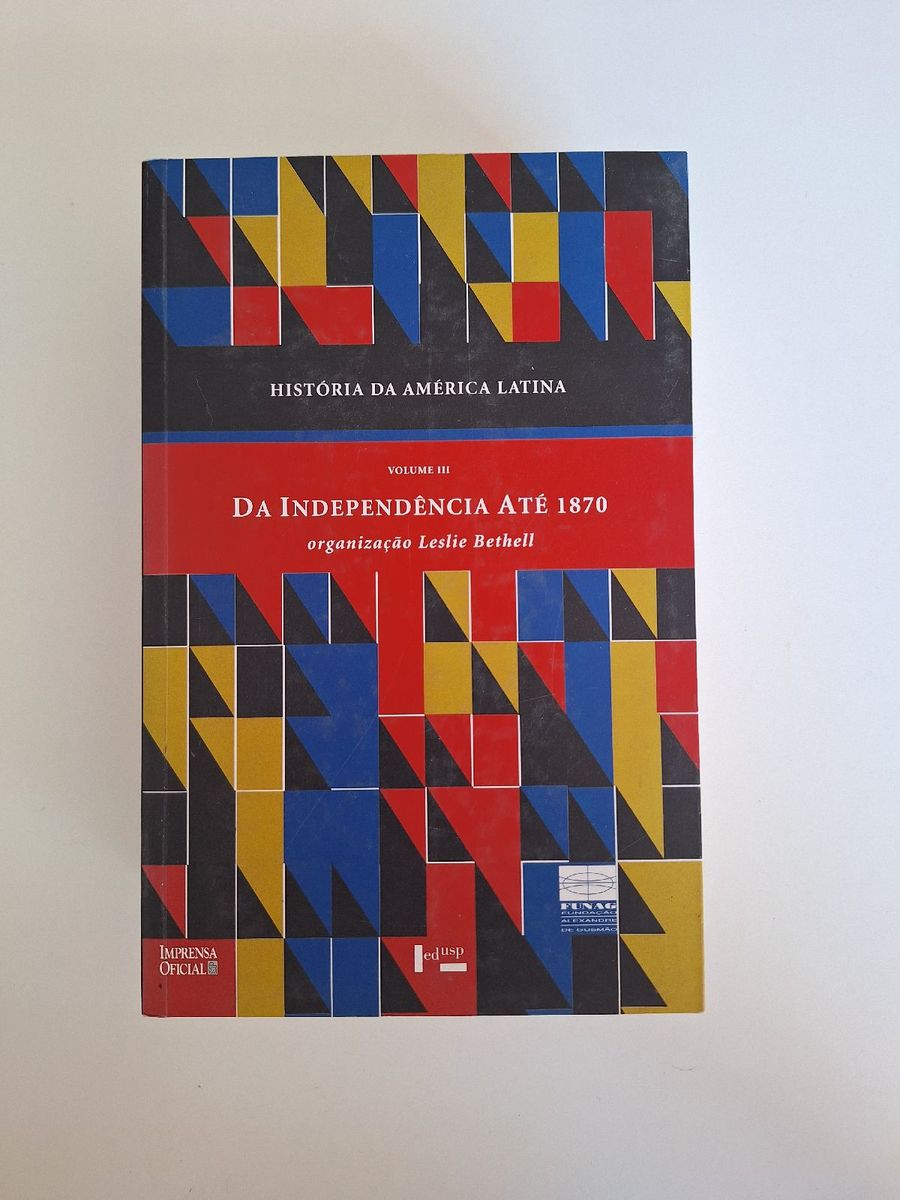 História da America Latina, Leslie Bethell, da Independência ...
