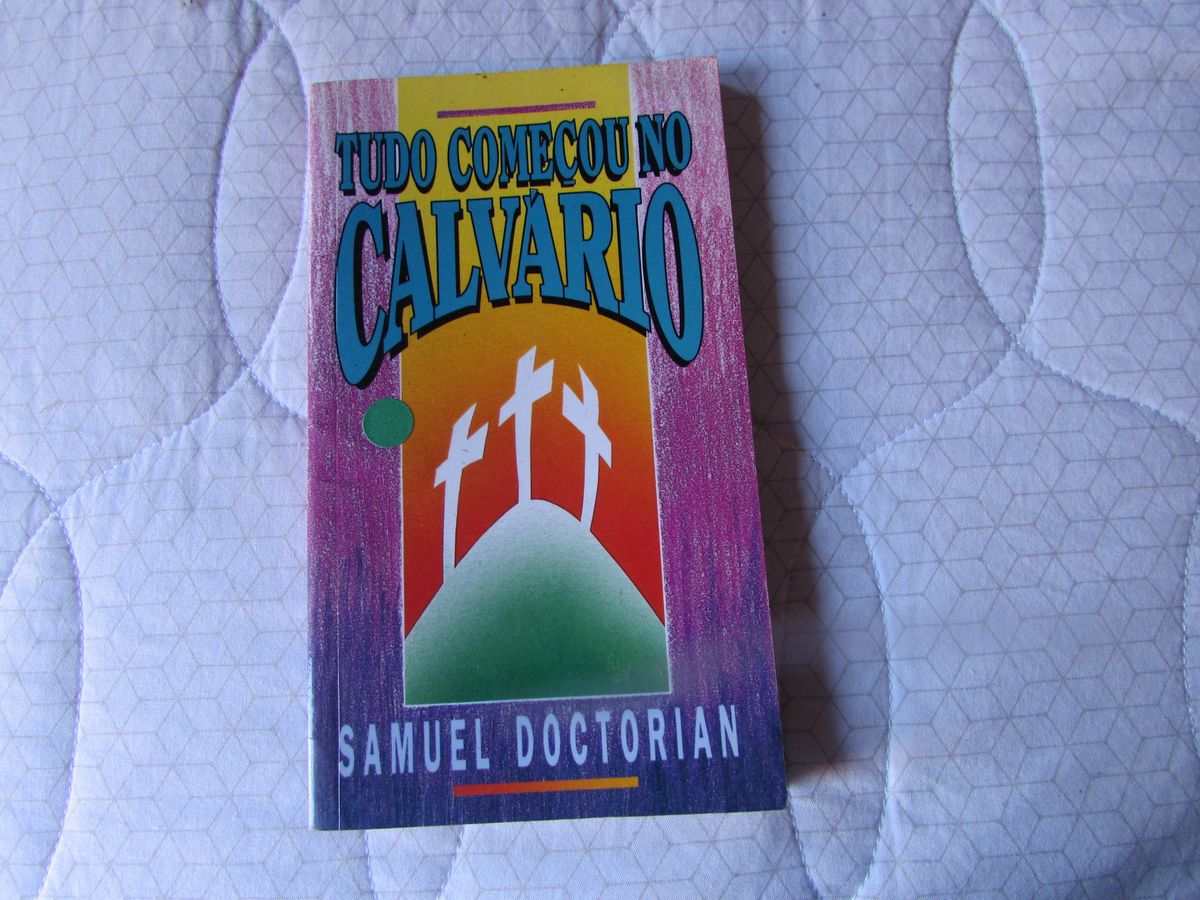 Tudo Começou No Calvário Autor: Samuel Doctorian | Livro Usado 72507439 ...